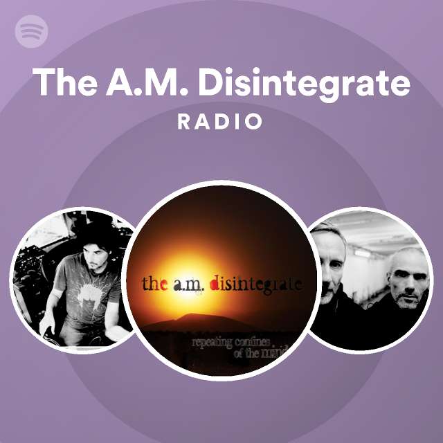 The A.M. Disintegrate Radio | Spotify Playlist