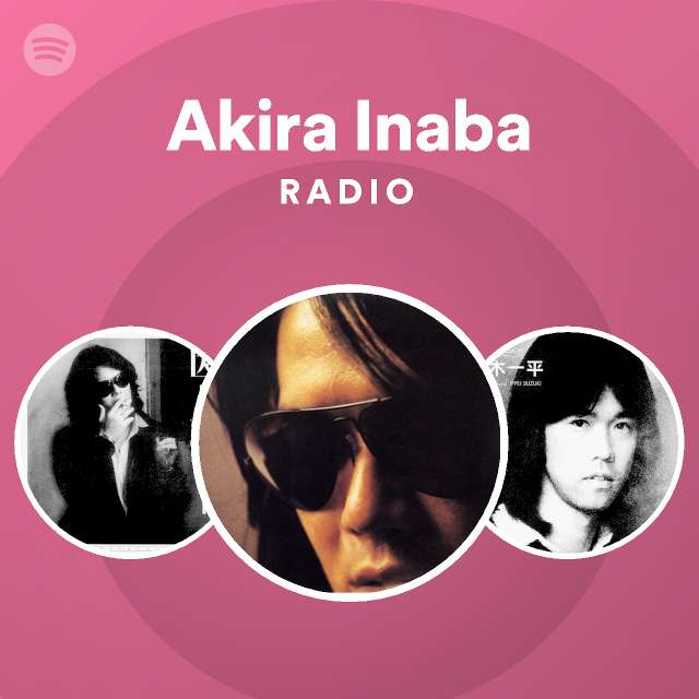 Akira Inaba Radio - playlist by Spotify | Spotify