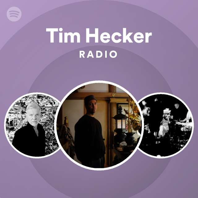 Tim Hecker Radio | Spotify Playlist