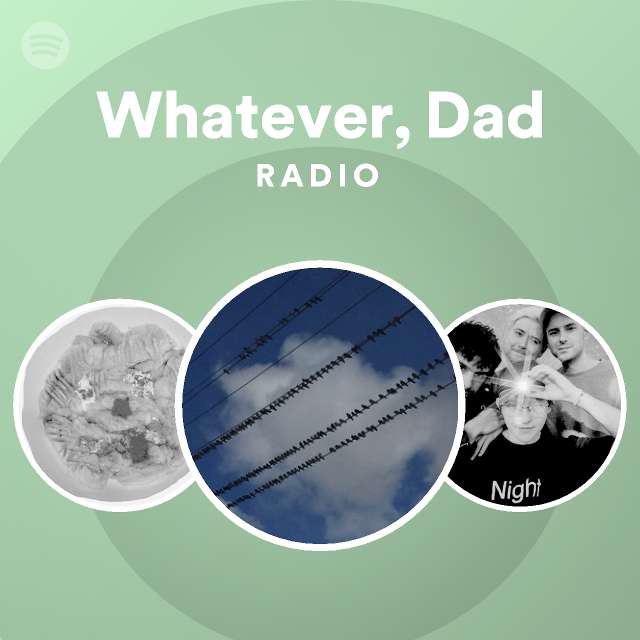 Whatever, Dad | Spotify