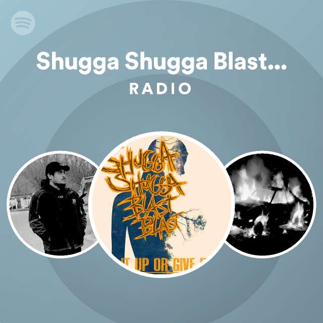 Shugga Shugga Blast Blast Radio | Spotify Playlist