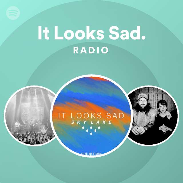 It Looks Sad. | Spotify