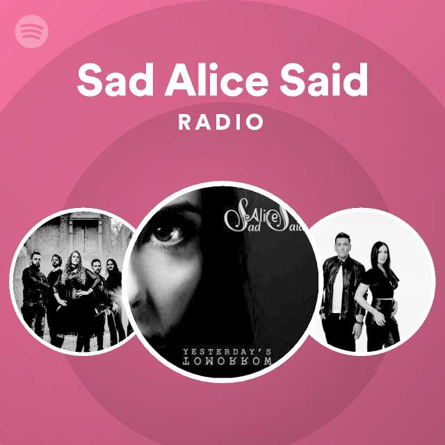 Sad Alice Said Radio - playlist by Spotify | Spotify