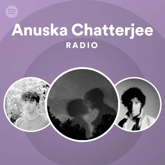Anuska Chatterjee Radio | Spotify Playlist