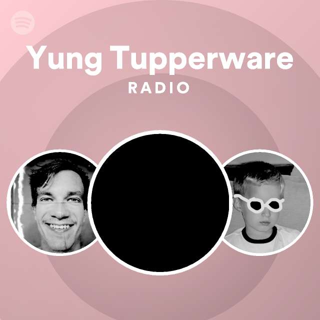 Yung Tupperware Radio | Spotify Playlist