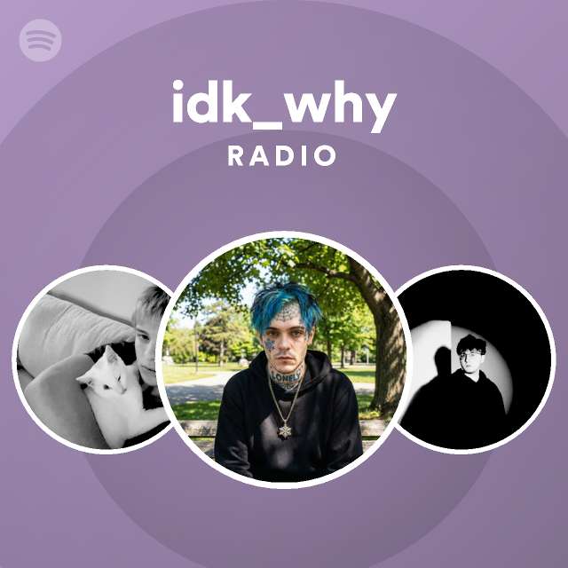 idk_why Radio - playlist by Spotify | Spotify