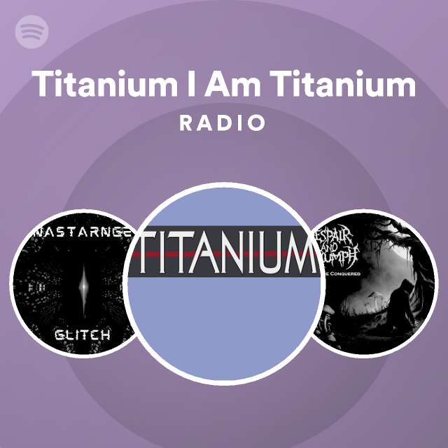 Titanium I Am Titanium | Spotify