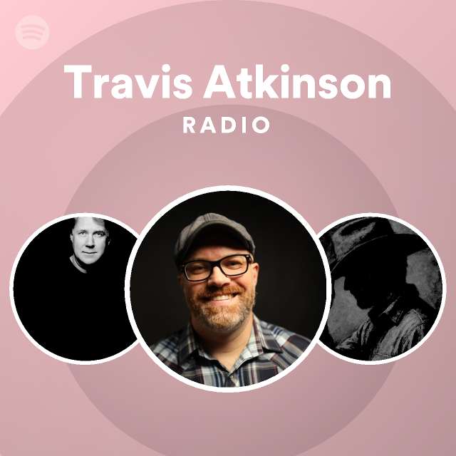 Travis Atkinson Radio | Spotify Playlist