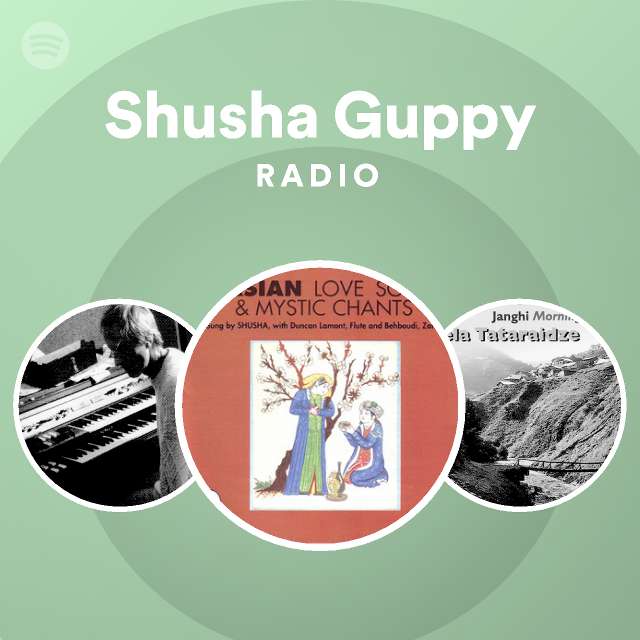 Shusha Guppy Radio | Spotify Playlist