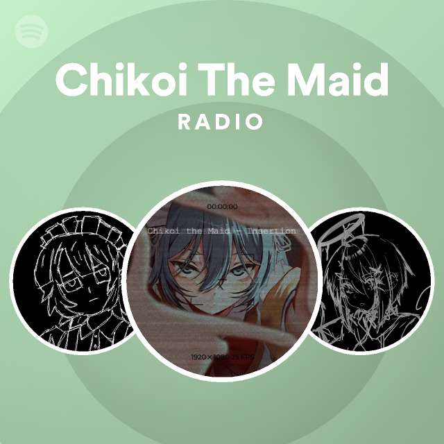 Chikoi The Maid Radio - playlist by Spotify | Spotify