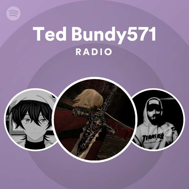 Ted Bundy571 Radio - playlist by Spotify | Spotify