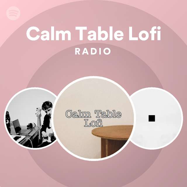 Calm Table Lofi Radio - playlist by Spotify | Spotify