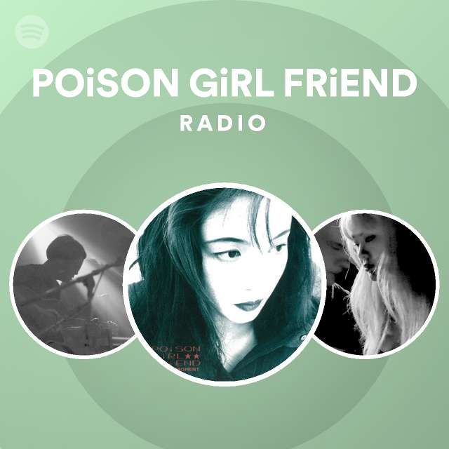 POiSON GiRL FRiEND Radio - playlist by Spotify | Spotify