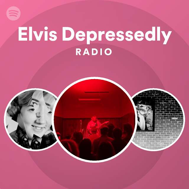 Elvis Depressedly Radio - playlist by Spotify | Spotify