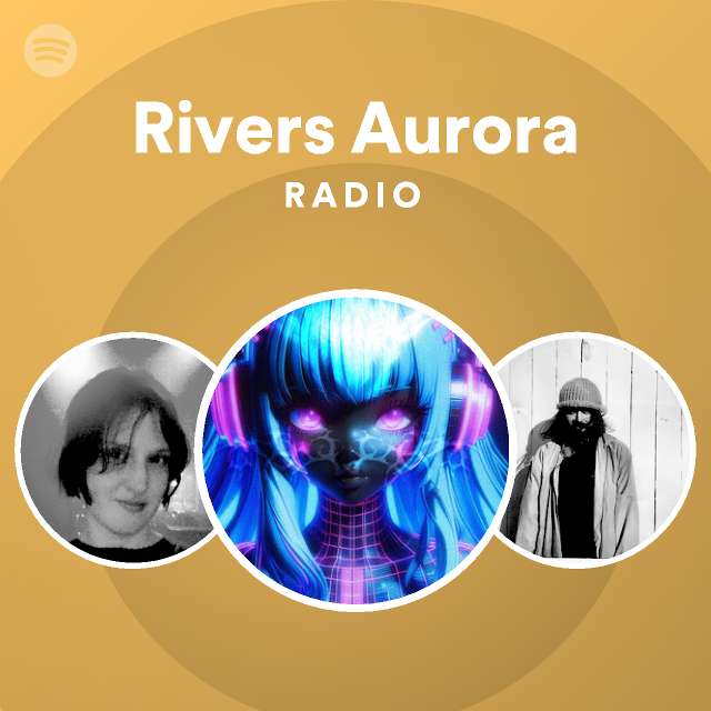 Rivers Aurora Radio - playlist by Spotify | Spotify