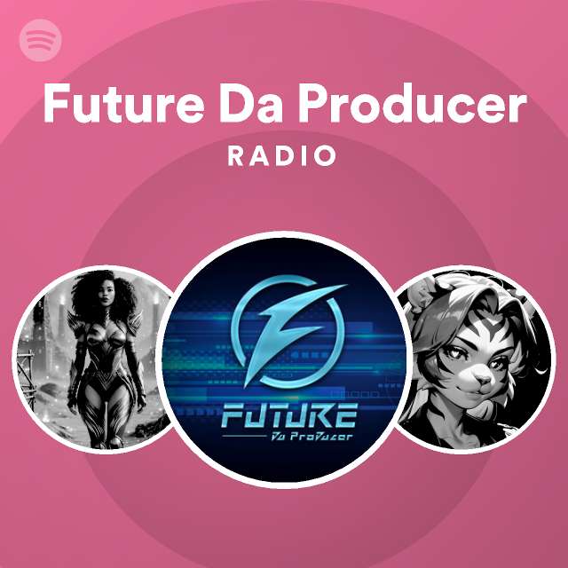 Future Da Producer Radio - playlist by Spotify | Spotify