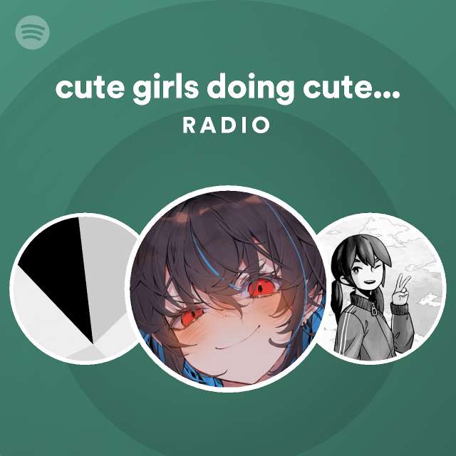 cute girls doing cute things Radio - playlist by Spotify | Spotify
