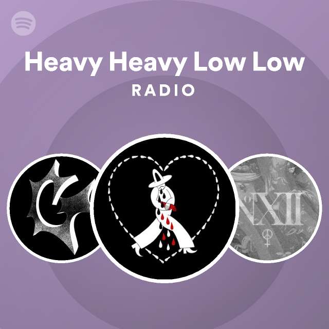 Heavy Heavy Low Low | Spotify
