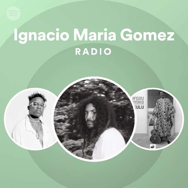 Ignacio Maria Gomez Radio - playlist by Spotify | Spotify