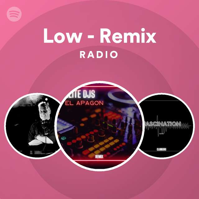 Low - Remix Radio - playlist by Spotify | Spotify