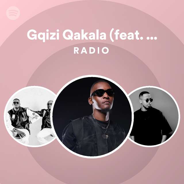 Gqizi Qakala (feat. Umzulu Phaqa) Radio - playlist by Spotify | Spotify