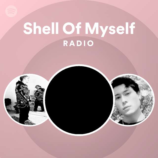 Shell Of Myself Radio - playlist by Spotify | Spotify