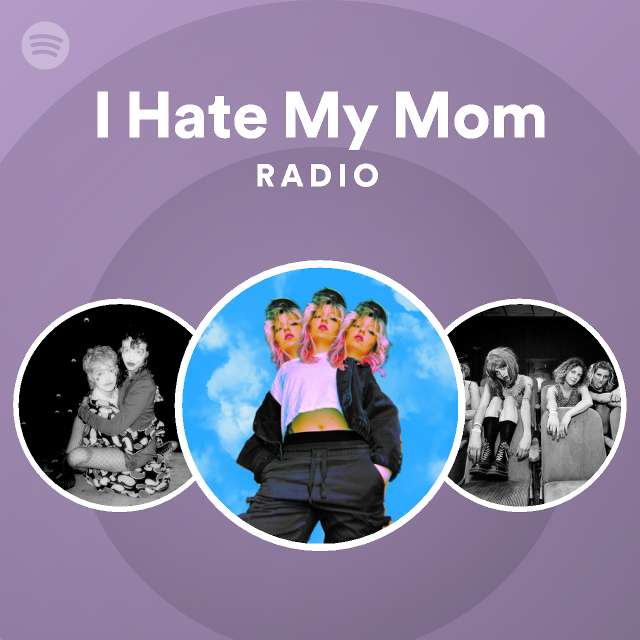 I Hate My Mom Radio - playlist by Spotify | Spotify