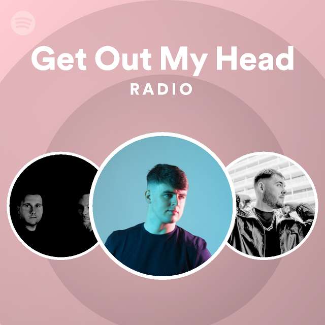Get Out My Head Radio Playlist By Spotify Spotify