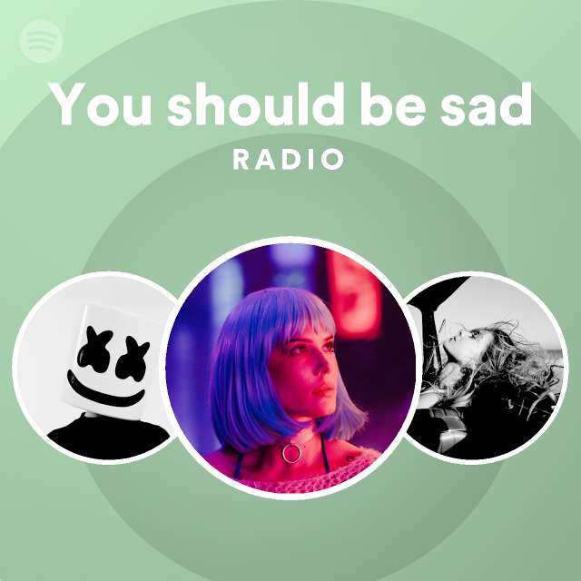 You should be sad Radio - playlist by Spotify | Spotify