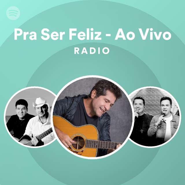 Pra Ser Feliz - Ao Vivo Radio - playlist by Spotify | Spotify