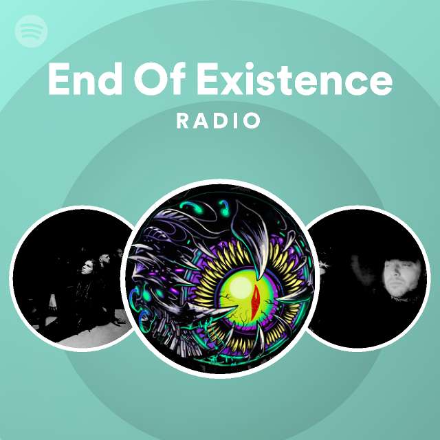 End Of Existence Radio - playlist by Spotify | Spotify