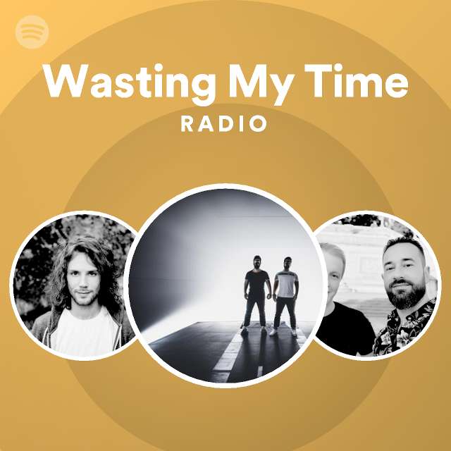 Wasting My Time Radio - playlist by Spotify | Spotify