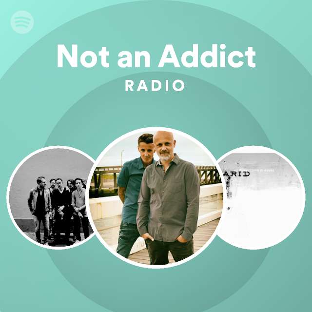 Not an Addict Radio - playlist by Spotify | Spotify
