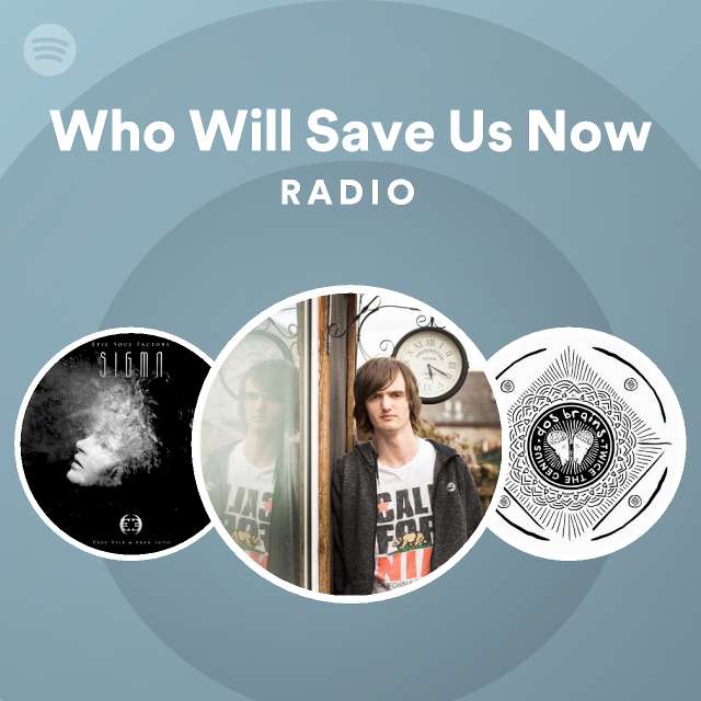 Who Will Save Us Now Radio - playlist by Spotify | Spotify