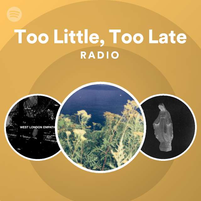 Too Little, Too Late Radio - playlist by Spotify | Spotify