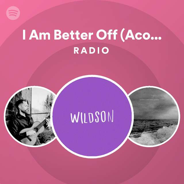 I Am Better Off (Acoustic Version) Radio - playlist by Spotify | Spotify