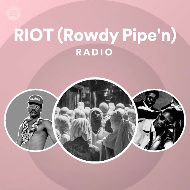 RIOT (Rowdy Pipe'n) Radio - playlist by Spotify | Spotify