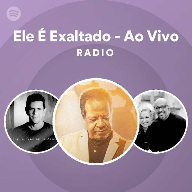 Ele É Exaltado - Ao Vivo Radio - playlist by Spotify | Spotify