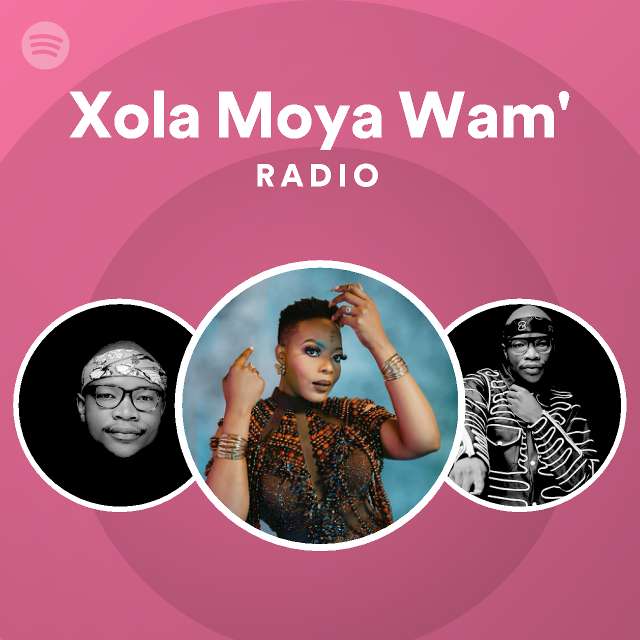 Xola Moya Wam' Radio - playlist by Spotify | Spotify