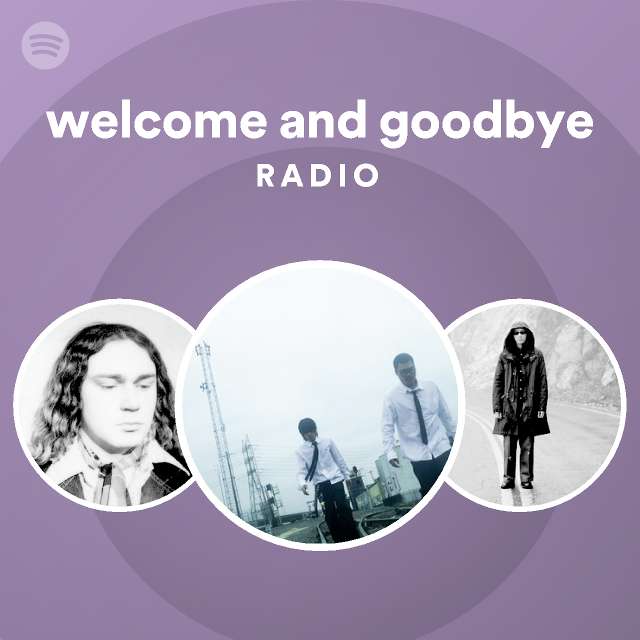 welcome and goodbye Radio - playlist by Spotify | Spotify