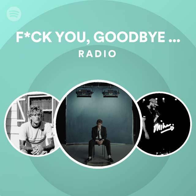 F*CK YOU, GOODBYE (feat. Machine Gun Kelly) Radio - playlist by Spotify | Spotify