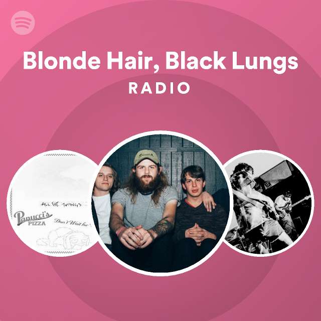 Blonde Hair, Black Lungs Radio - playlist by Spotify | Spotify