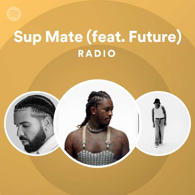 Sup Mate (feat. Future) Radio - playlist by Spotify | Spotify