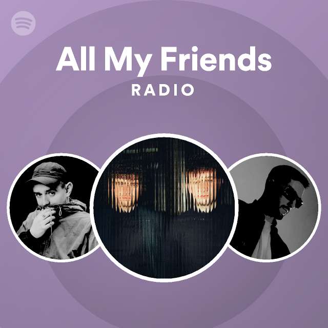 All My Friends Radio - playlist by Spotify | Spotify