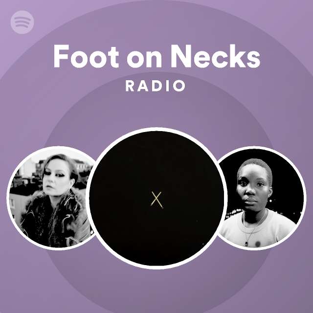 Foot on Necks Radio - playlist by Spotify | Spotify