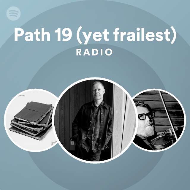 Path 19 (yet frailest) Radio - playlist by Spotify | Spotify