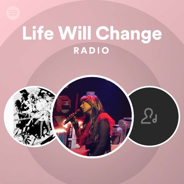 Life Will Change Radio - playlist by Spotify | Spotify