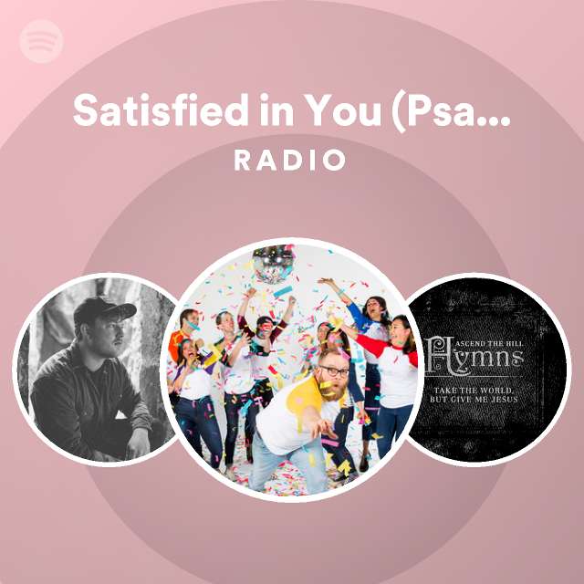 Satisfied in You (Psalm 42) Radio - playlist by Spotify | Spotify