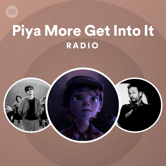 Piya More Get Into It Radio | Spotify Playlist