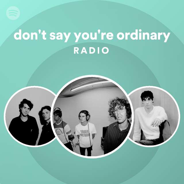 don't say you're ordinary Radio - playlist by Spotify | Spotify